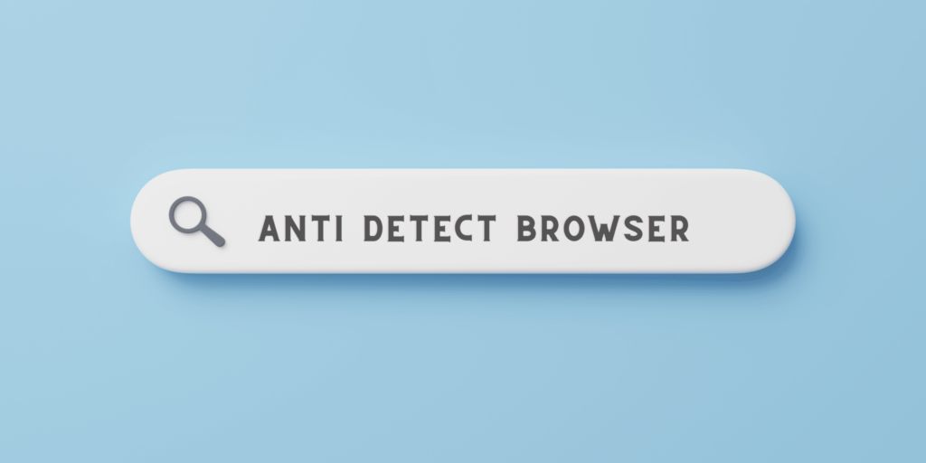Anti-Detect Browsers: An Incredible Business Tool Anti-Detect Browsers: An Incredible Business Tool